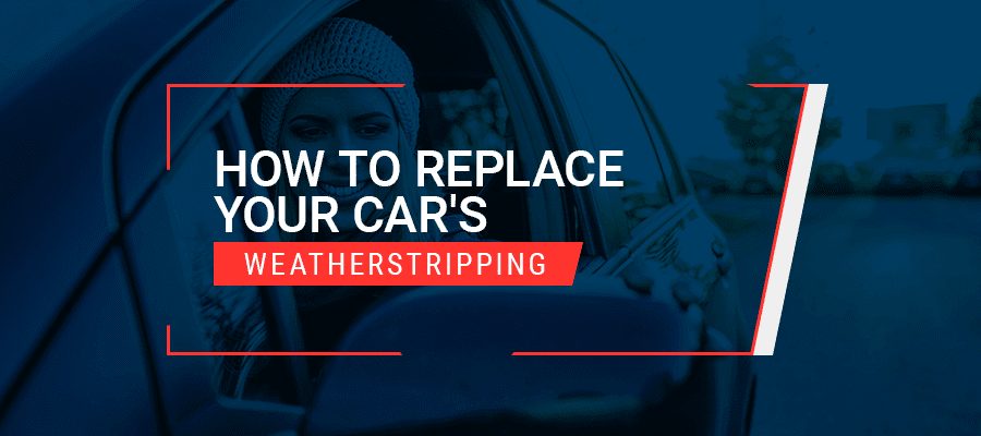 How to Replace Your Car’s Weatherstripping | Raybuck